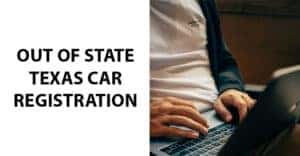 The Out-of-State Vehicle Registration in Texas Guide: What to Know